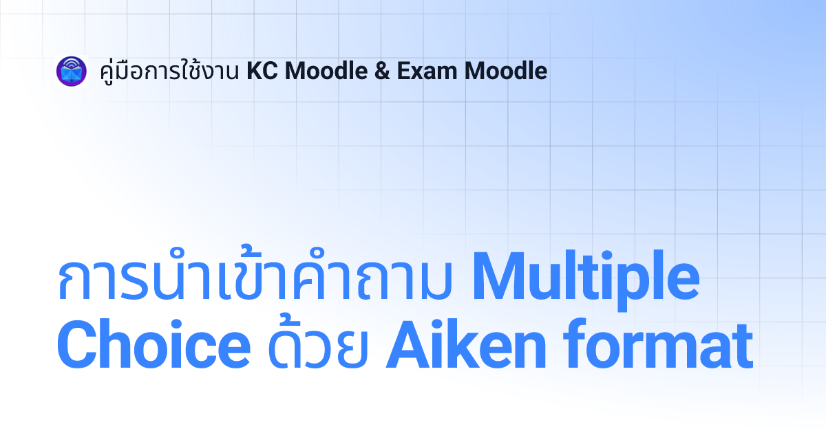 การนำเข้าคำถาม Multiple Choice ด้วย Aiken format | คู่มือการใช้งาน KC Moodle & Exam Moodle