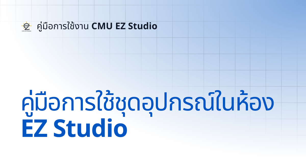 คู่มือการใช้ชุดอุปกรณ์ในห้อง EZ Studio | คู่มือการใช้งาน CMU EZ Studio